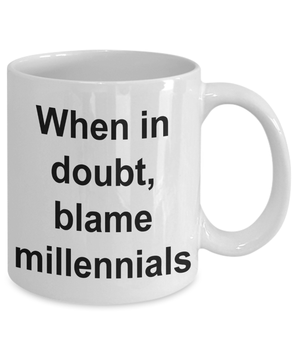 Anti Millennial Mug - When in Doubt Blame Millennials Ceramic Coffee C ...