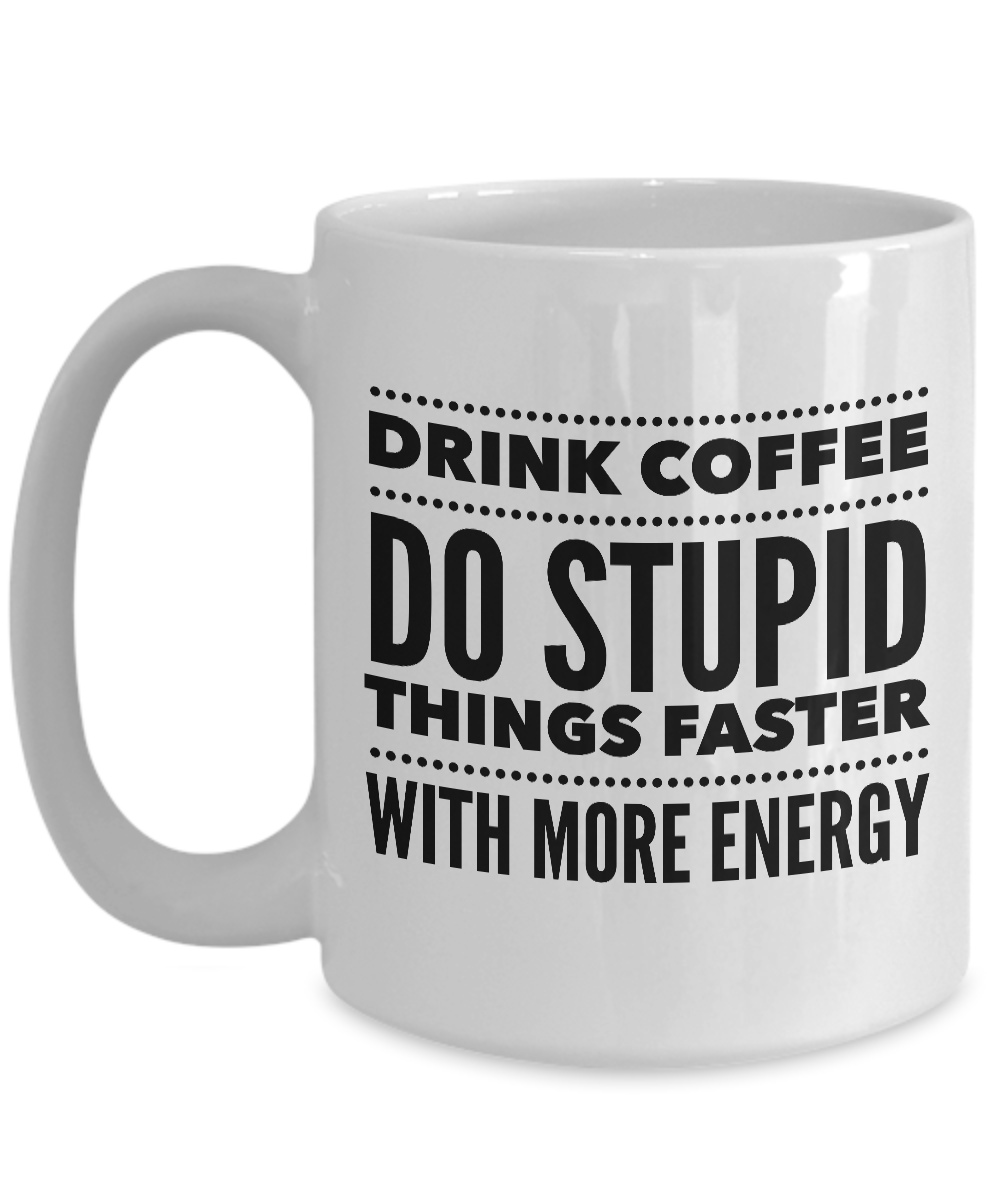 Sarcastic Coffee Mugs Funny Coffee Mugs - Drink Coffee Do Stupid Thing ...